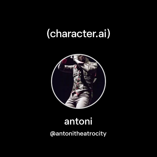 antoni (@antonitheatrocity) | character.ai | AI Chat, Reimagined–Your ...