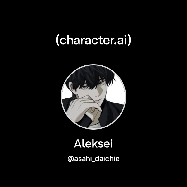 Aleksei (@asahi_daichie) | character.ai | AI Chat, Reimagined–Your Words. Your World.