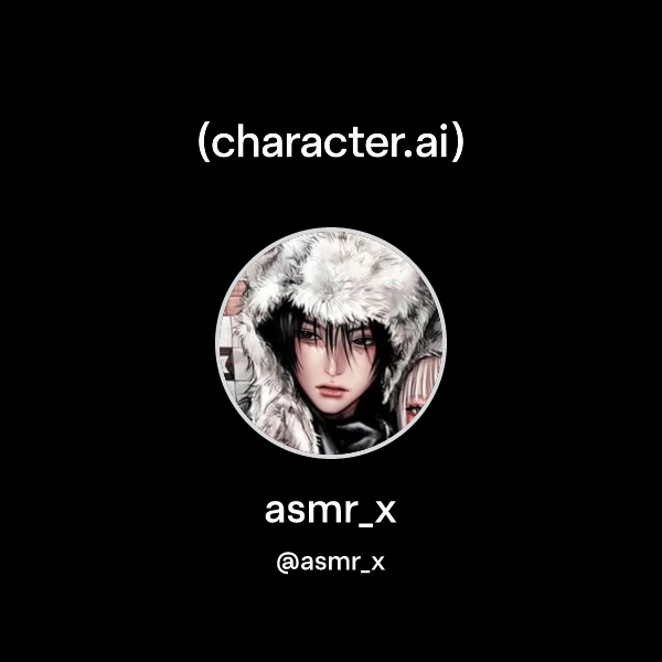 asmr_x (@asmr_x) | character.ai | Personalized AI for every moment of ...