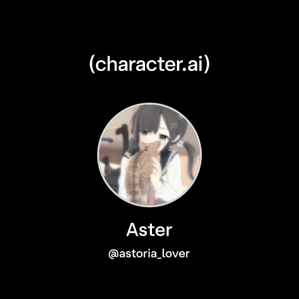 Aster (@astoria_lover) | character.ai | Personalized AI for every moment of your day