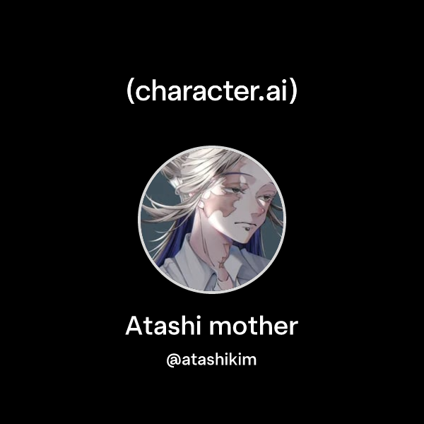 Atashi mother (@atashikim) | character.ai | Personalized AI for every ...