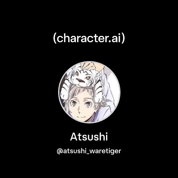 Atsushi (@atsushi_waretiger) | character.ai | Personalized AI for every ...