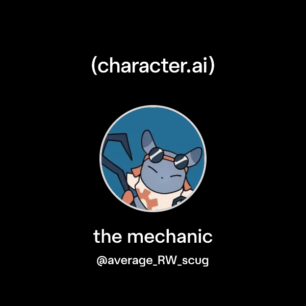the mechanic (@average_RW_scug) | character.ai | AI Chat, Reimagined ...