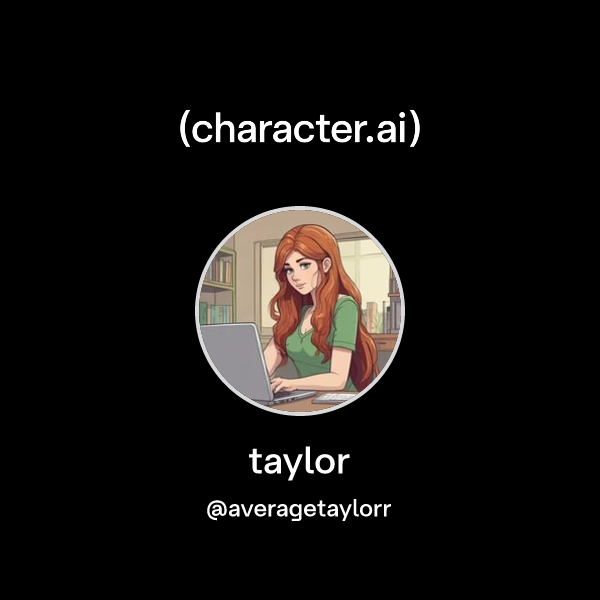 taylor (@averagetaylorr) | character.ai | AI Chat, Reimagined–Your ...
