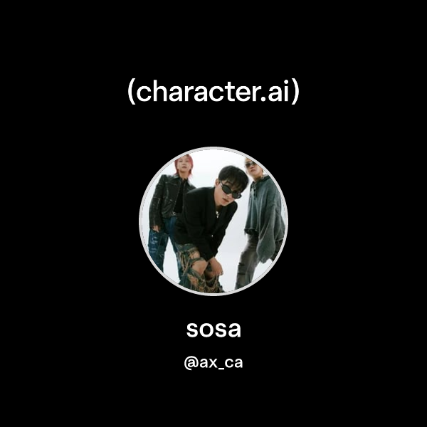 sosa (@ax_ca) | character.ai | AI Chat, Reimagined–Your Words. Your World.