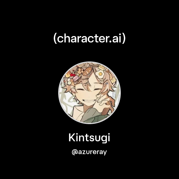 Kintsugi (@azureray) | character.ai | AI Chat, Reimagined–Your Words. Your World.