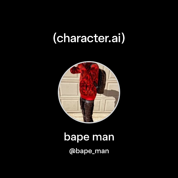 bape man (@bape_man) | character.ai | Personalized AI for every moment ...