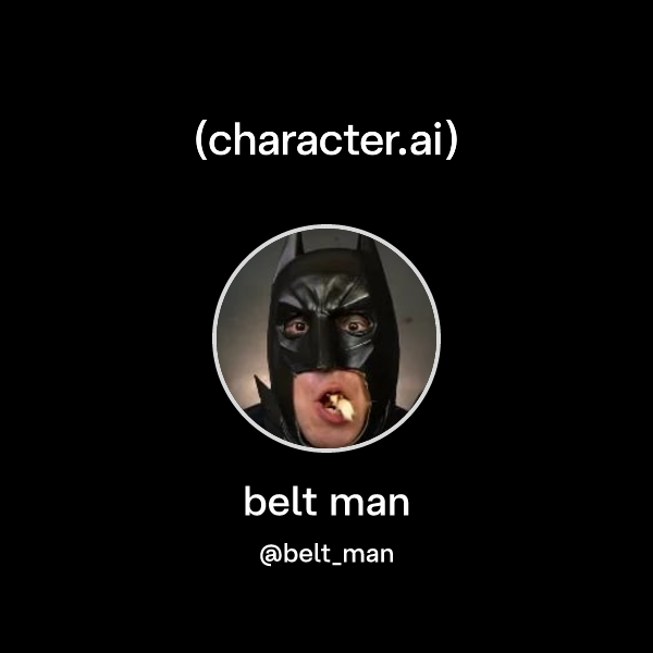belt man (@belt_man) | character.ai | Personalized AI for every moment ...