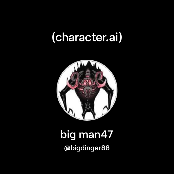 big man47 (@bigdinger88) | character.ai | Personalized AI for every ...