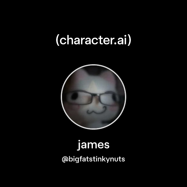 james (@bigfatstinkynuts) | character.ai | AI Chat, Reimagined–Your ...