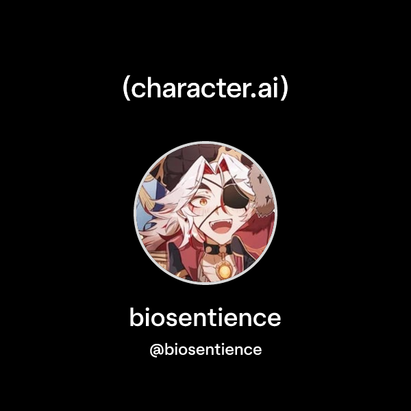 biosentience (@biosentience) | character.ai | Personalized AI for every ...