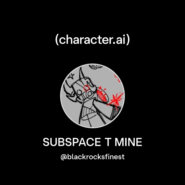 SUBSPACE T MINE (@blackrocksfinest) | character.ai | AI Chat ...