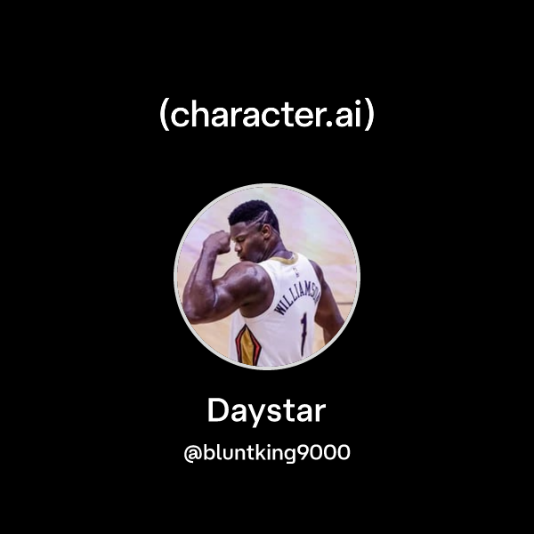 Daystar (@bluntking9000) | character.ai | Personalized AI for every ...