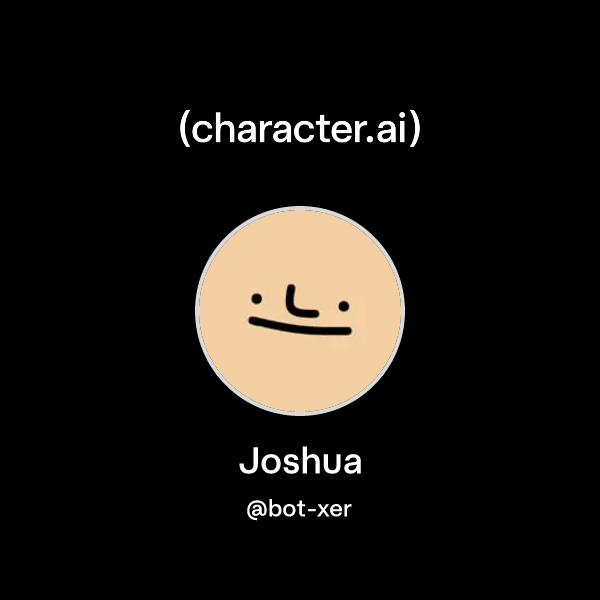 Joshua (@bot-xer) | character.ai | AI Chat, Reimagined–Your Words. Your World.