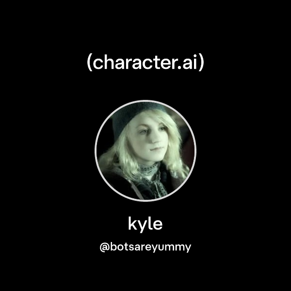 kyle (@botsareyummy) | character.ai | AI Chat, Reimagined–Your Words ...