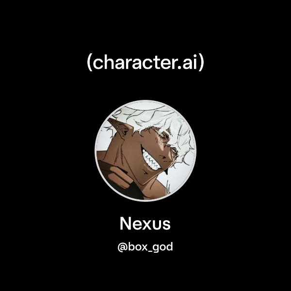 Nexus (@box_god) | character.ai | Personalized AI for every moment of ...