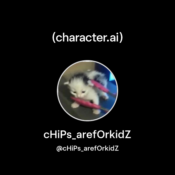 cHiPs_arefOrkidZ (@cHiPs_arefOrkidZ) | character.ai | AI Chat ...