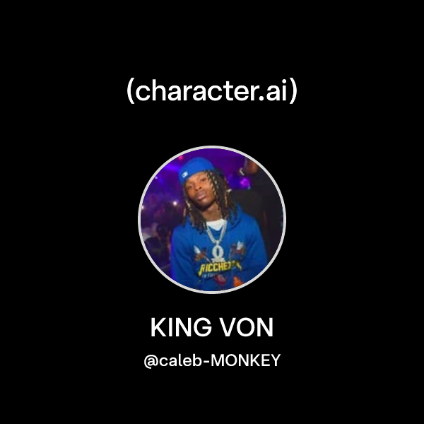 KING VON (@caleb-MONKEY) | character.ai | AI Chat, Reimagined–Your ...