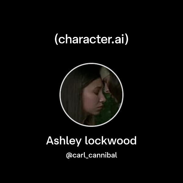 Ashley lockwood (@carl_cannibal) | character.ai | AI Chat, Reimagined ...