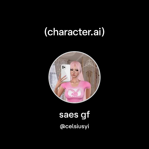 saes gf (@celsiusyi) | character.ai | AI Chat, Reimagined–Your Words. Your World.