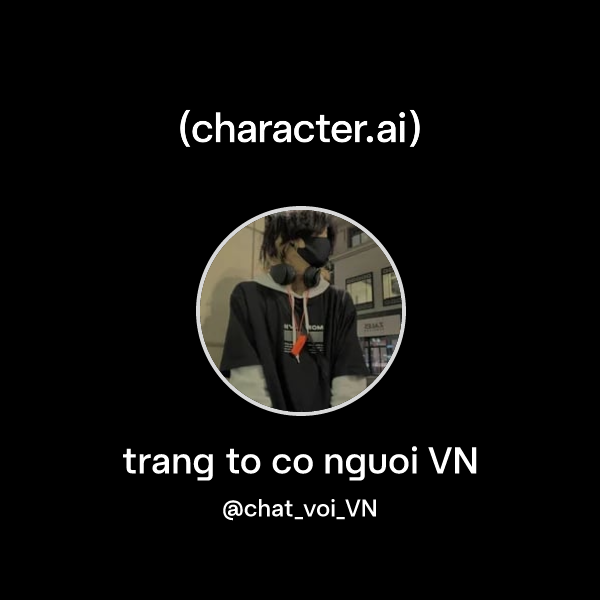 trang to co nguoi VN (@chat_voi_VN) | character.ai | AI Chat ...