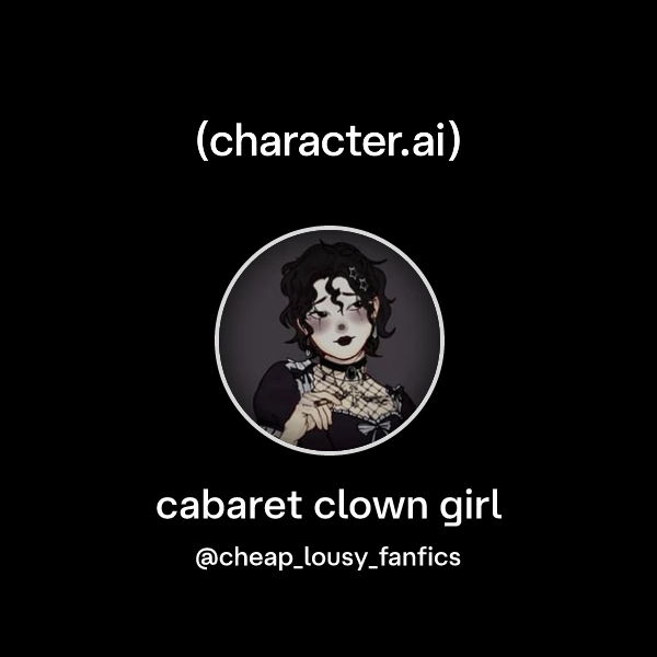 cabaret clown girl (@cheap_lousy_fanfics) | character.ai | AI Chat ...