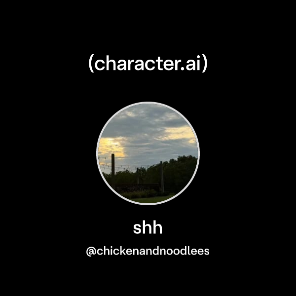 shh (@chickenandnoodlees) | character.ai | Personalized AI for every ...