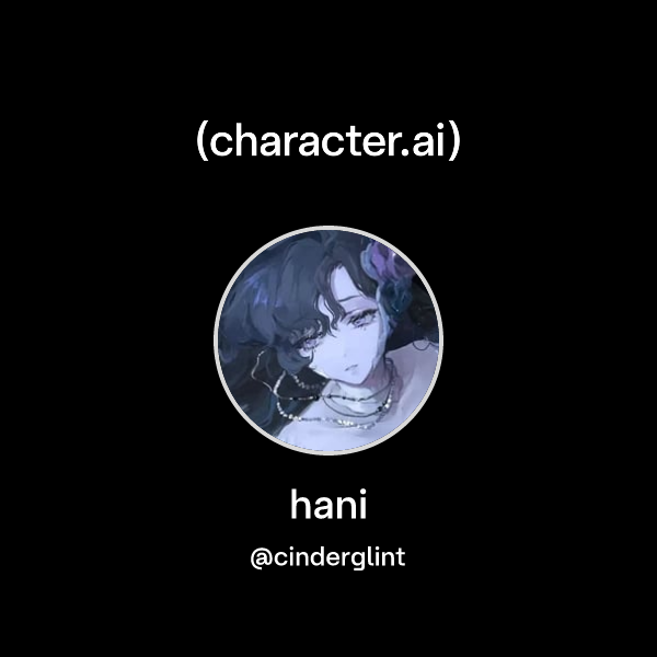 hani (@cinderglint) | character.ai | AI Chat, Reimagined–Your Words ...