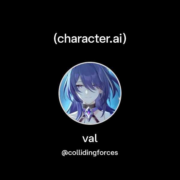 val (@collidingforces) | character.ai | AI Chat, Reimagined–Your Words. Your World.