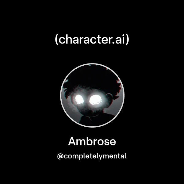 Ambrose (@completelymental) | character.ai | AI Chat, Reimagined–Your Words. Your World.