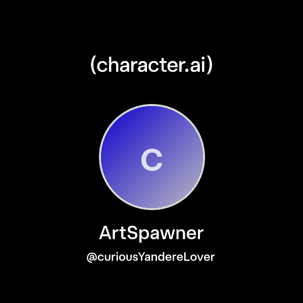ArtSpawner (@curiousYandereLover) | character.ai | Personalized AI for every moment of your day