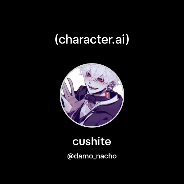 cushite (@damo_nacho) | character.ai | Personalized AI for every moment ...