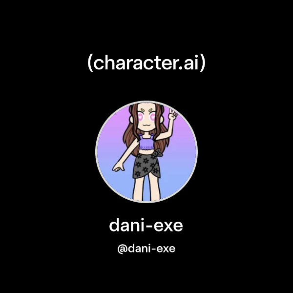 dani-exe (@dani-exe) | character.ai | Personalized AI for every moment ...