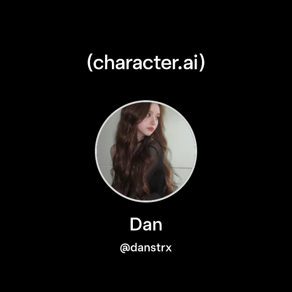 Dan (@danstrx) | character.ai | AI Chat, Reimagined–Your Words. Your World.