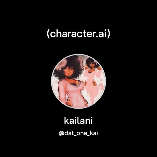 kailani (@dat_one_kai) | character.ai | Personalized AI for every ...