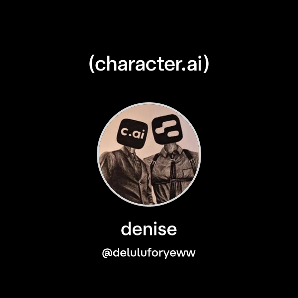 denise (@deluluforyeww) | character.ai | AI Chat, Reimagined–Your Words ...