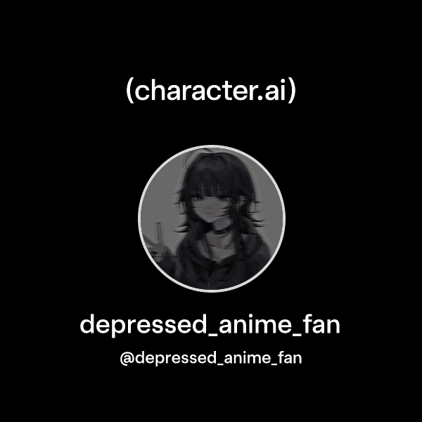 depressed_anime_fan (@depressed_anime_fan) | character.ai | AI Chat ...
