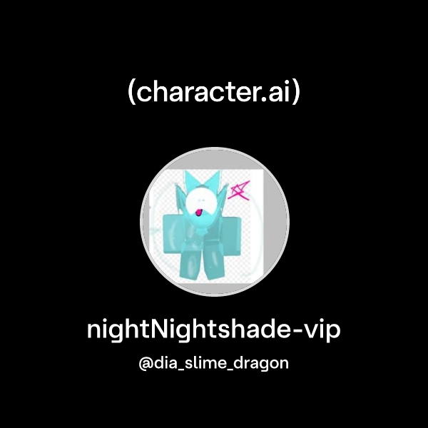 nightNightshade-vip (@dia_slime_dragon) | character.ai | AI Chat ...