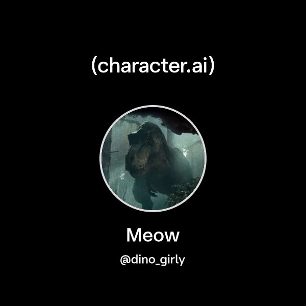 Meow (@dino_girly) | character.ai | AI Chat, Reimagined–Your Words. Your World.