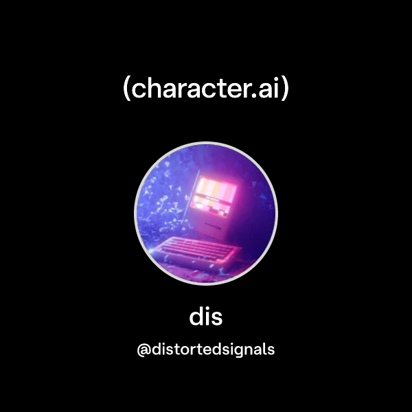 dis (@distortedsignals) | character.ai | AI Chat, Reimagined–Your Words ...