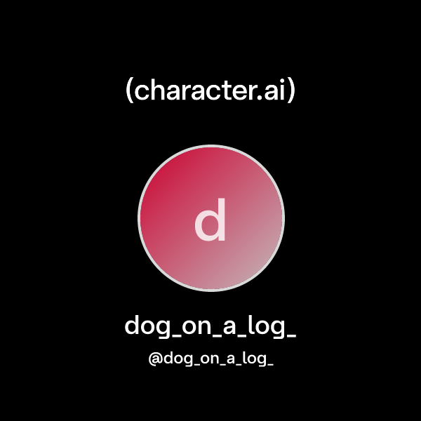 dog_on_a_log_ (@dog_on_a_log_) | character.ai | Personalized AI for ...