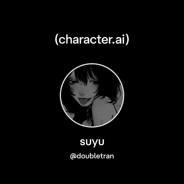 suyu (@doubletran) | character.ai | AI Chat, Reimagined–Your Words. Your World.