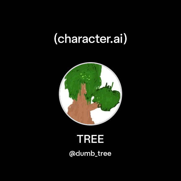TREE (@dumb_tree) | character.ai | AI Chat, Reimagined–Your Words. Your ...