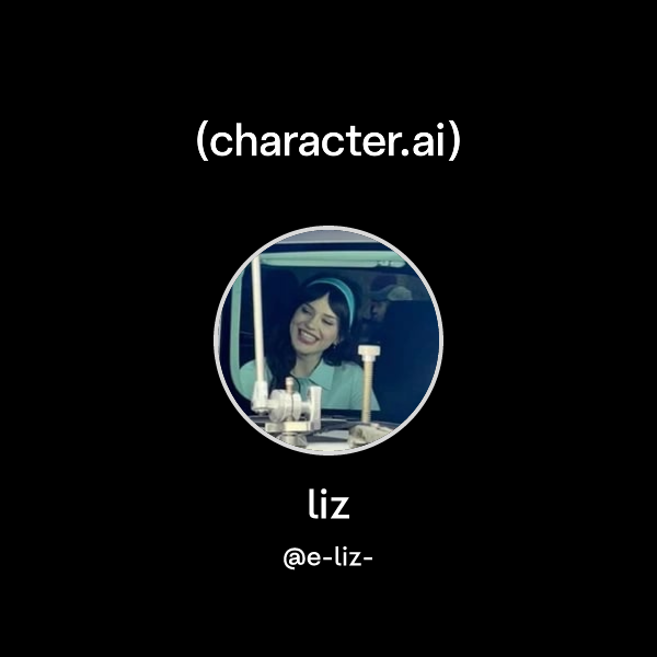 liz (@e-liz-) | character.ai | AI Chat, Reimagined–Your Words. Your World.