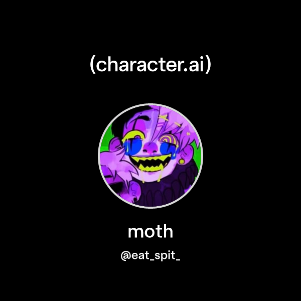 moth (@eat_spit_) | character.ai | Personalized AI for every moment of ...