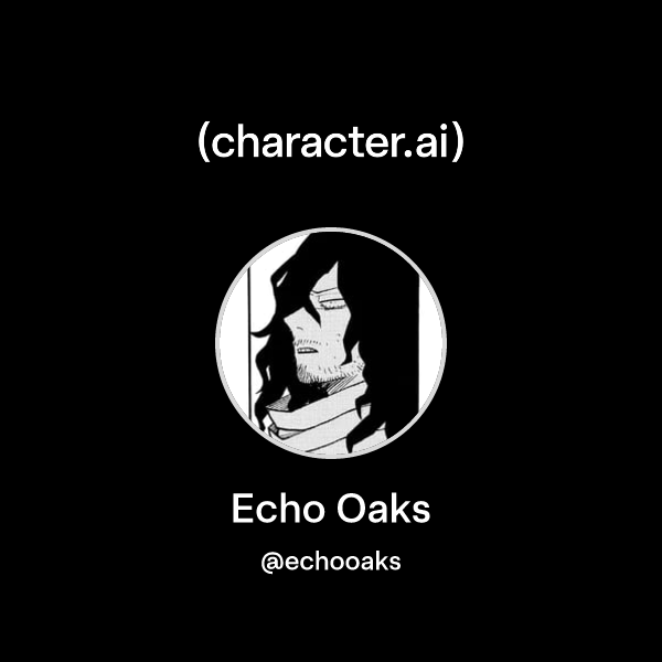 Echo Oaks (@echooaks) | character.ai | AI Chat, Reimagined–Your Words. Your World.
