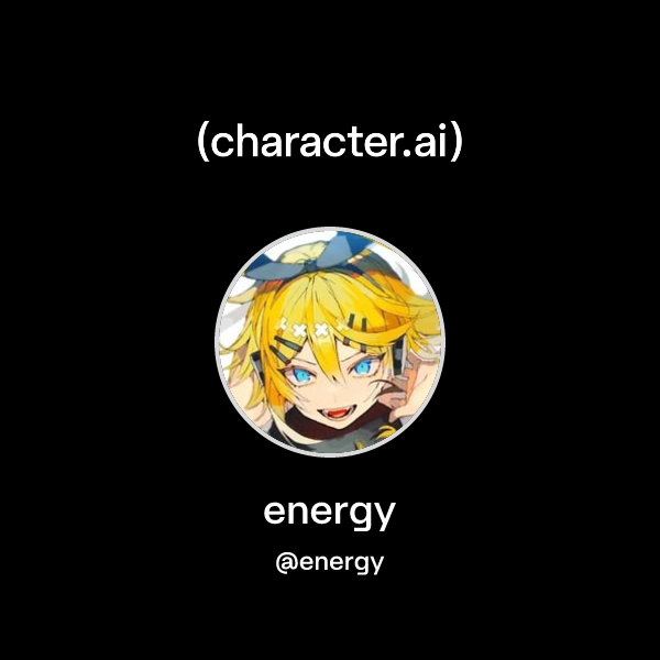 energy (@energy) | character.ai | AI Chat, Reimagined–Your Words. Your ...