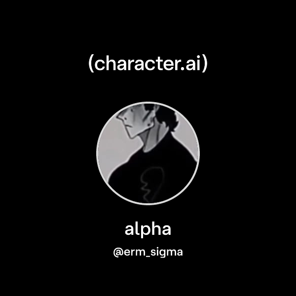 alpha (@erm_sigma) | character.ai | AI Chat, Reimagined–Your Words ...