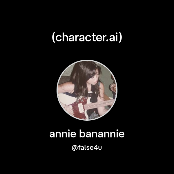 annie banannie (@false4u) | character.ai | AI Chat, Reimagined–Your Words. Your World.