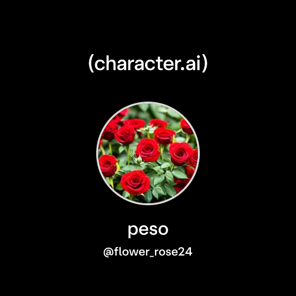 peso (@flower_rose24) | character.ai | Personalized AI for every moment ...